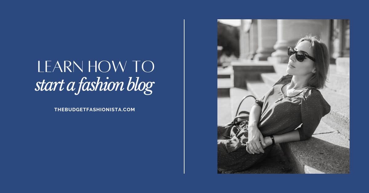 How To Start A Fashion Blog 7 Steps To Success • Budget Fashionista